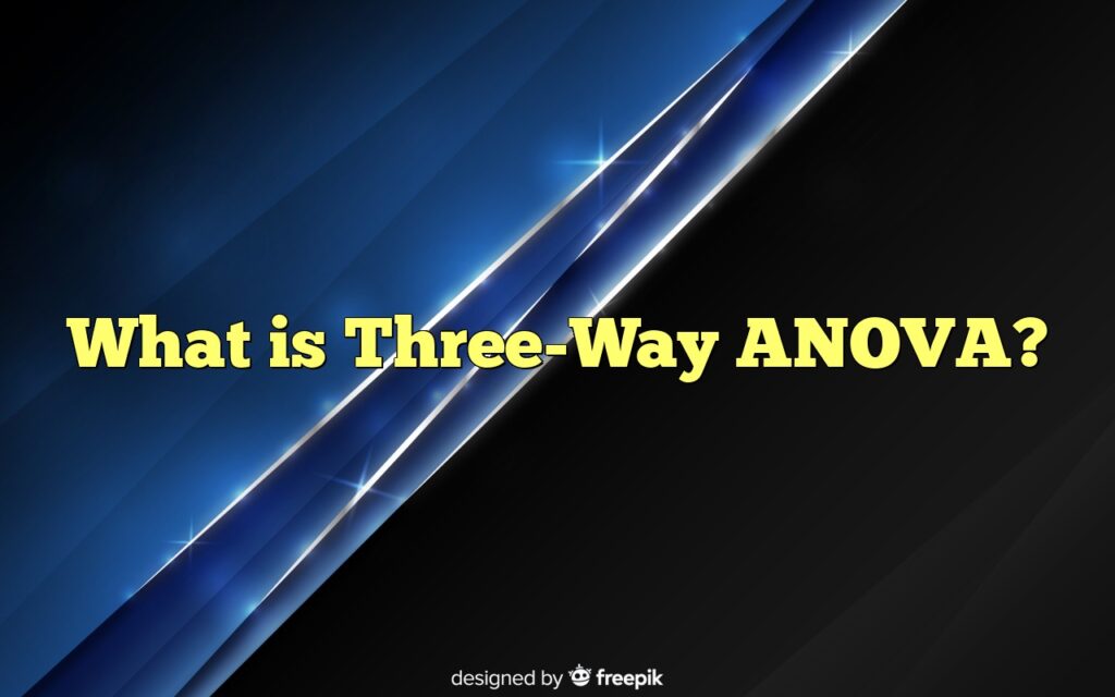 What Is Three-Way ANOVA?
