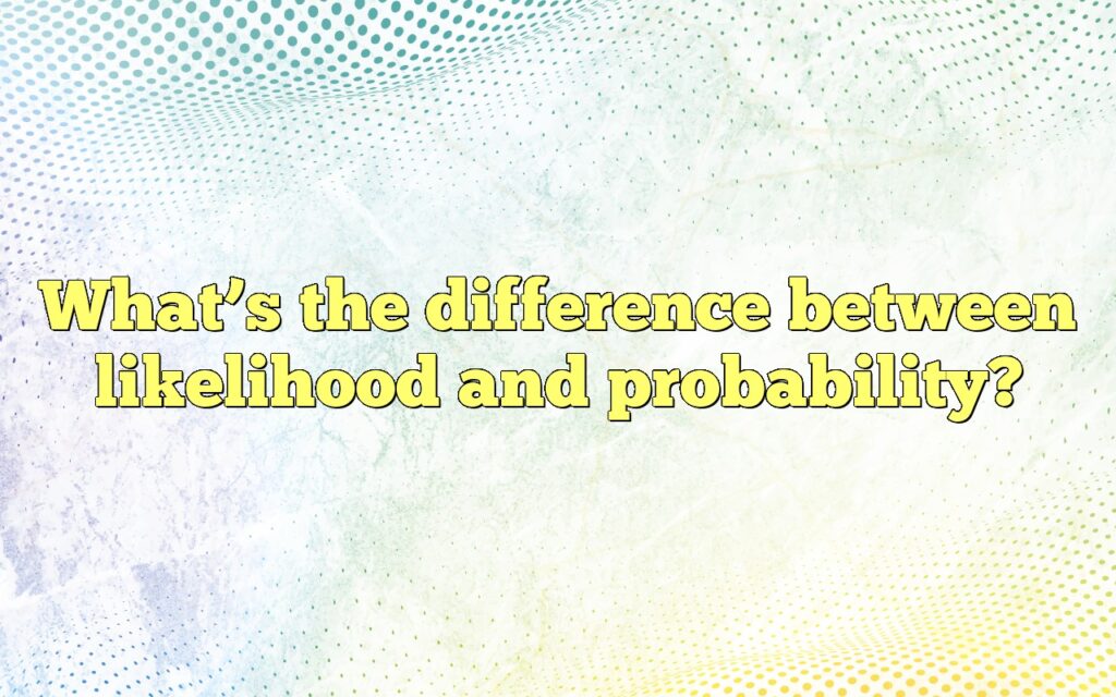 What's The Difference Between Likelihood And Probability?