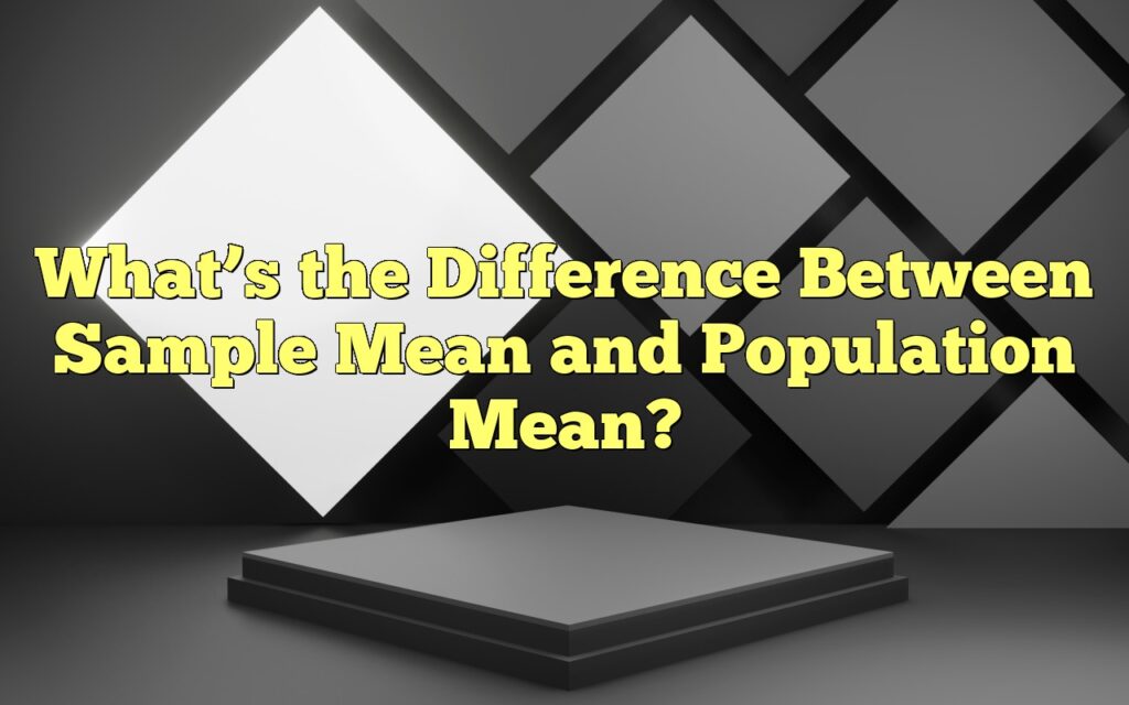 What’s The Difference Between Sample Mean And Population Mean?