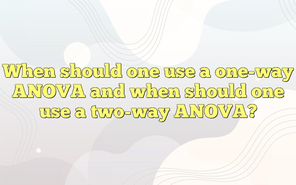 How To Easily Choose Between One-Way And Two-Way ANOVA