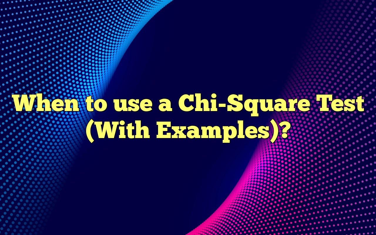When To Use A Chi Square Test With Examples 