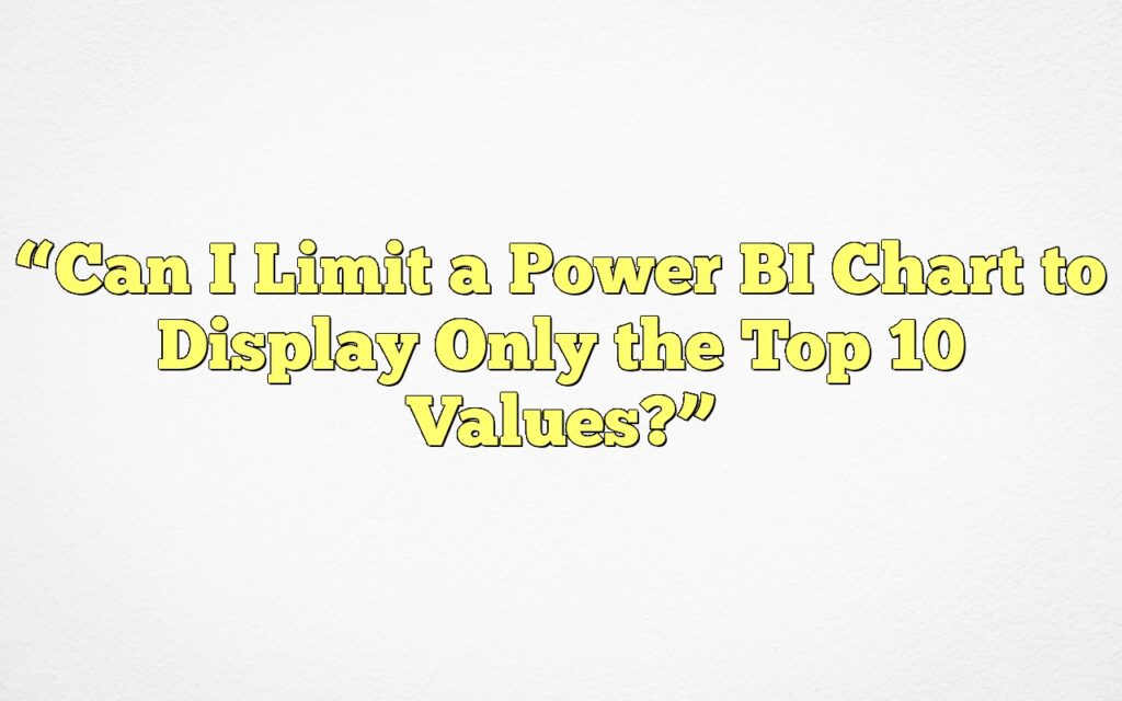 How To Display Only The Top 10 Values In A Power BI Chart