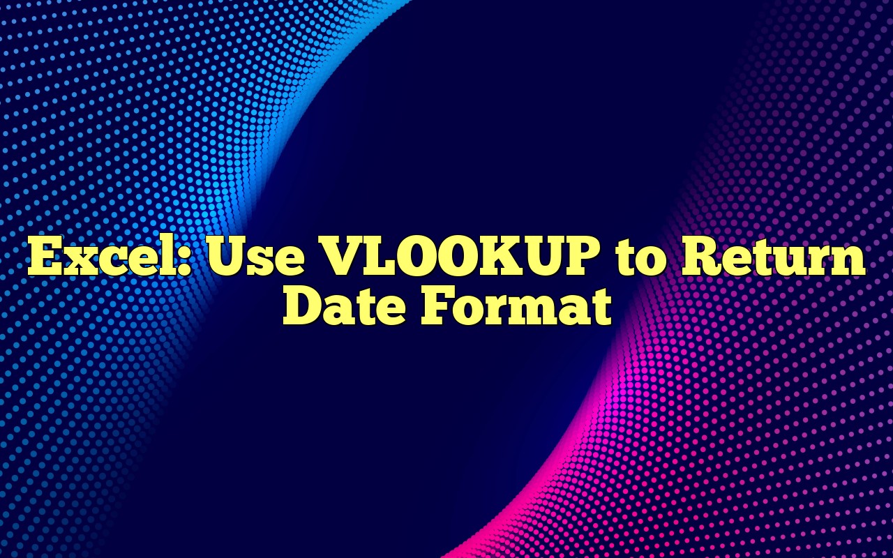 How Can I Use VLOOKUP To Return A Date Format In Excel?