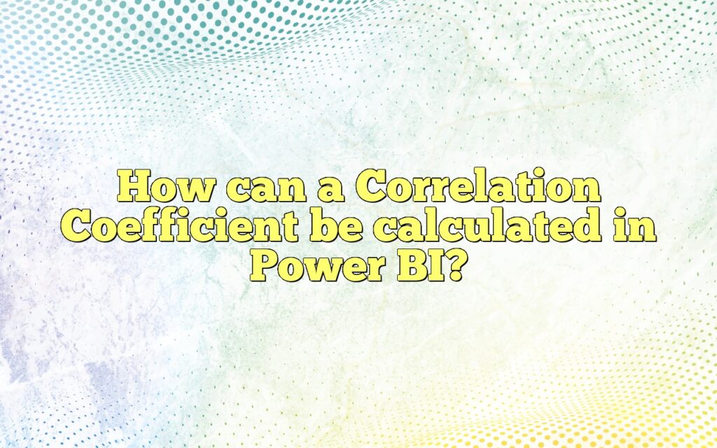 How Can A Correlation Coefficient Be Calculated In Power BI?