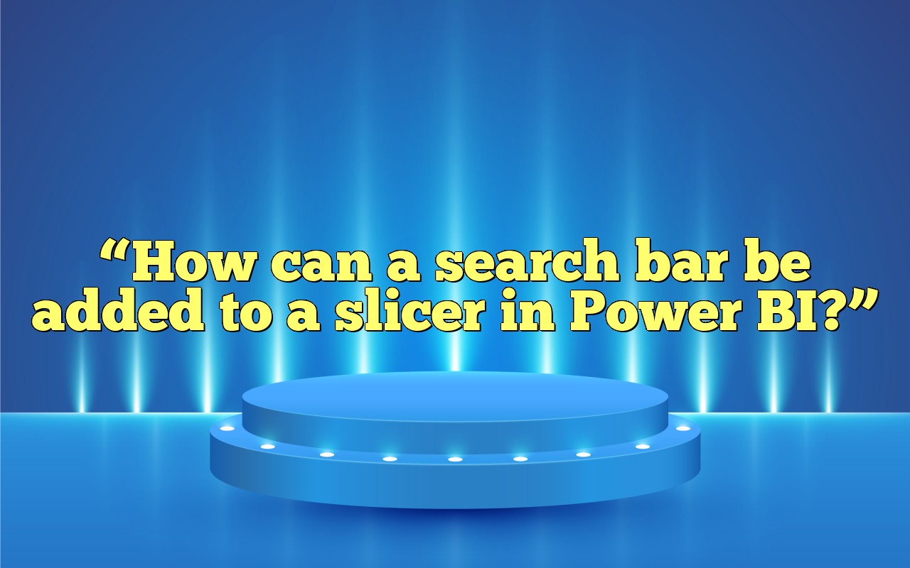 How Can A Search Bar Be Added To A Slicer In Power BI?