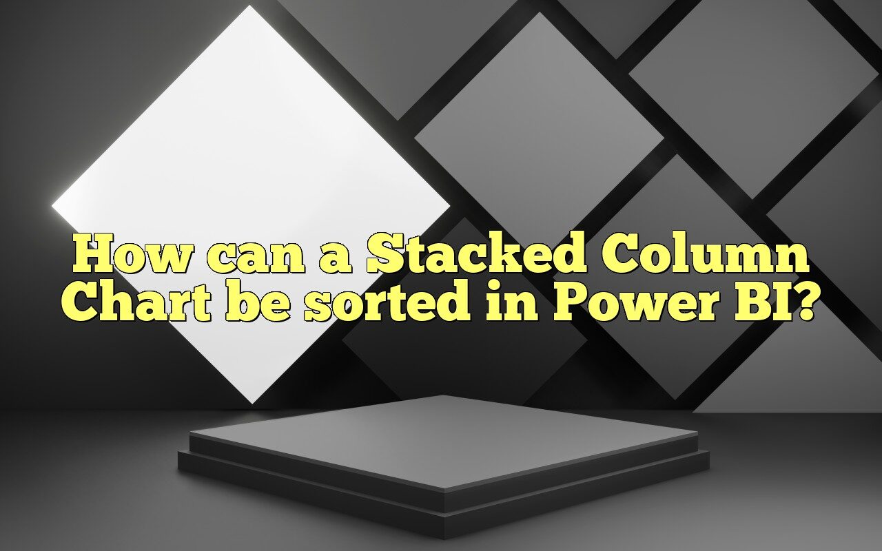 How To Sort A Stacked Column Chart In Power BI