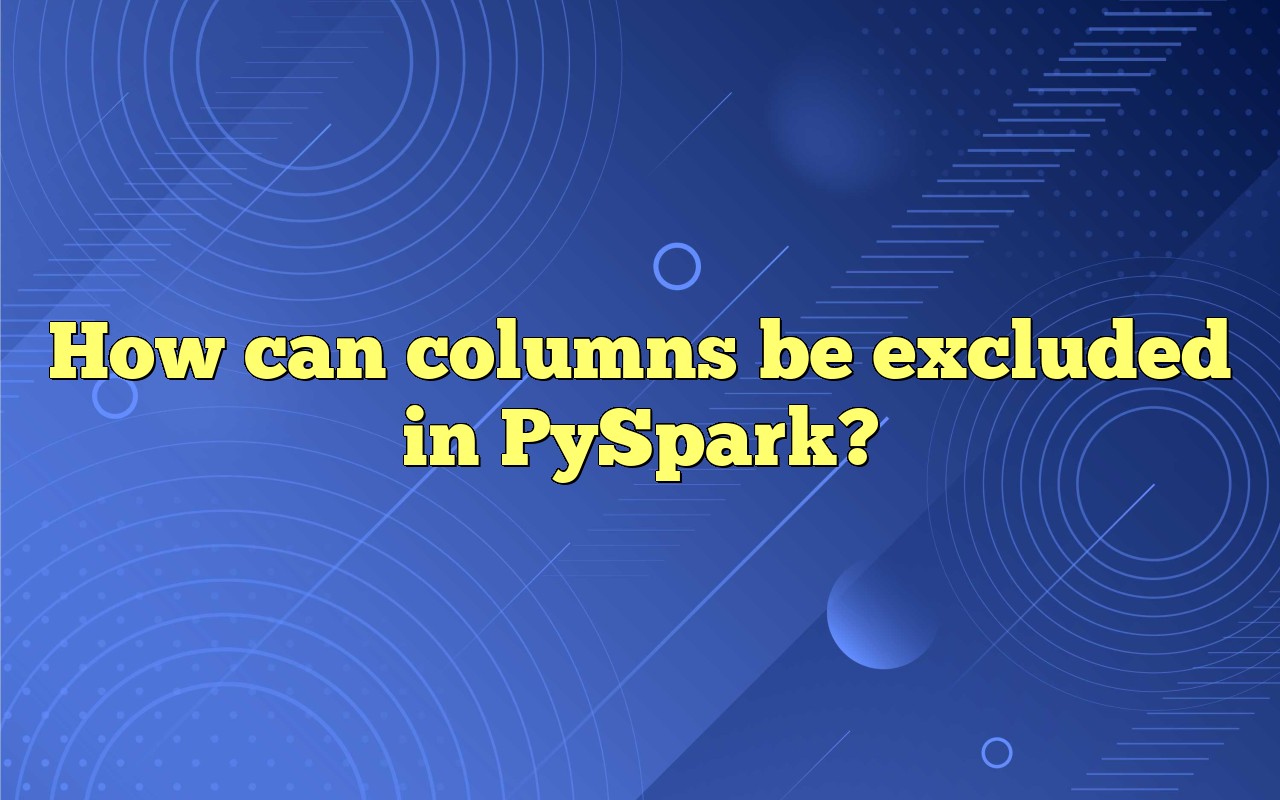 How Can Columns Be Excluded In PySpark?