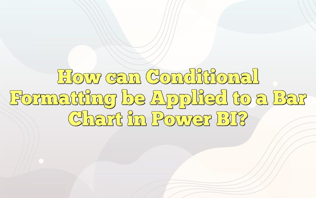 How Can Conditional Formatting Be Applied To A Bar Chart In Power BI?