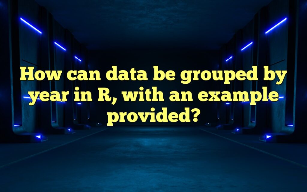 How Can Data Be Grouped By Year In R, With An Example Provided?