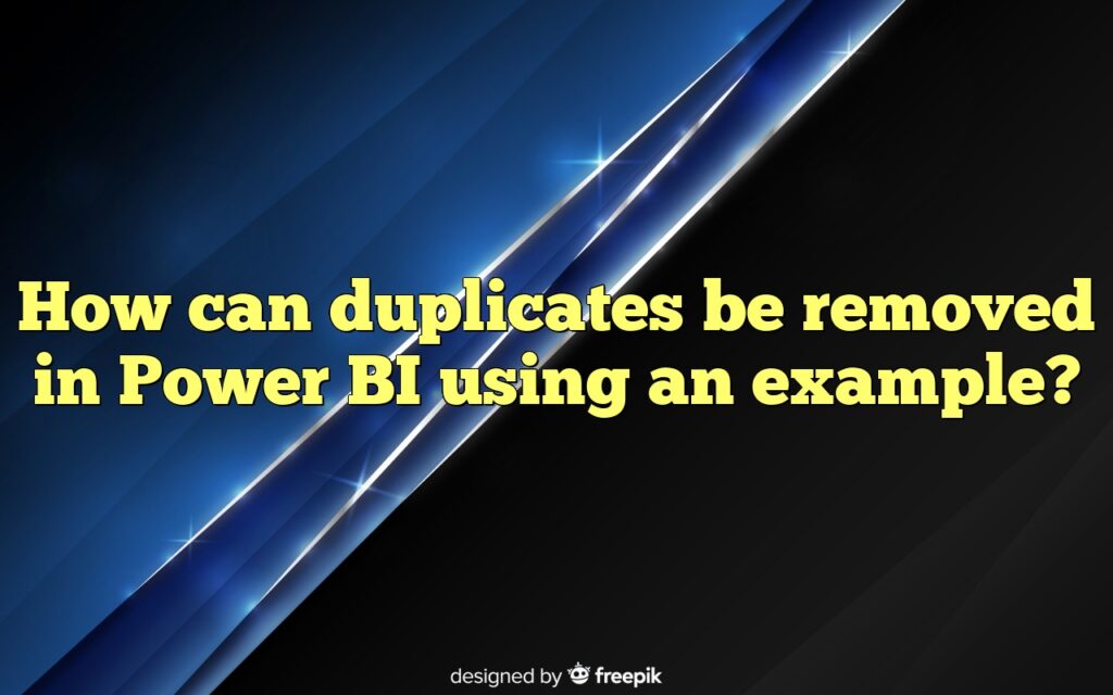 How Can Duplicates Be Removed In Power BI Using An Example?