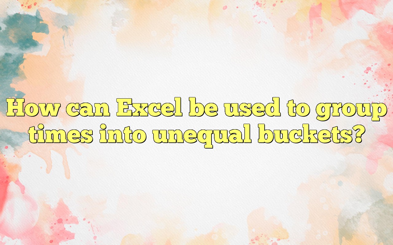 How Can Excel Be Used To Group Times Into Unequal Buckets?