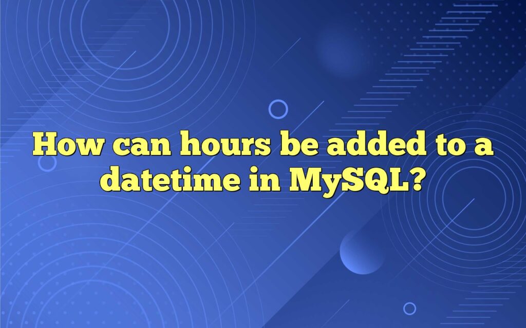 How Can Hours Be Added To A Datetime In MySQL?
