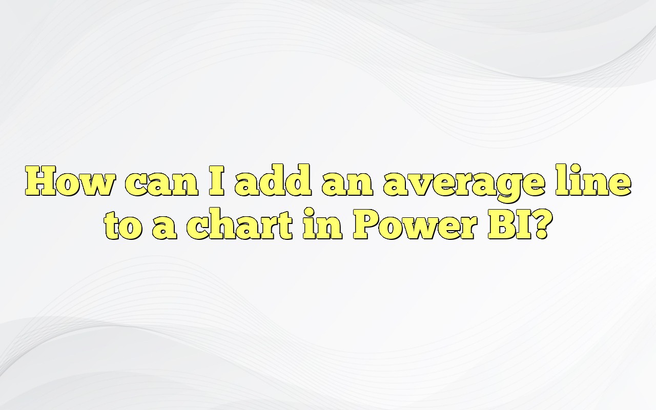 How Can I Add An Average Line To A Chart In Power BI?