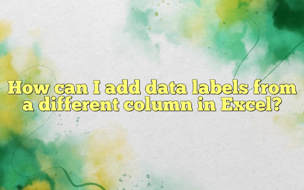 How Can I Add Data Labels From A Different Column In Excel?