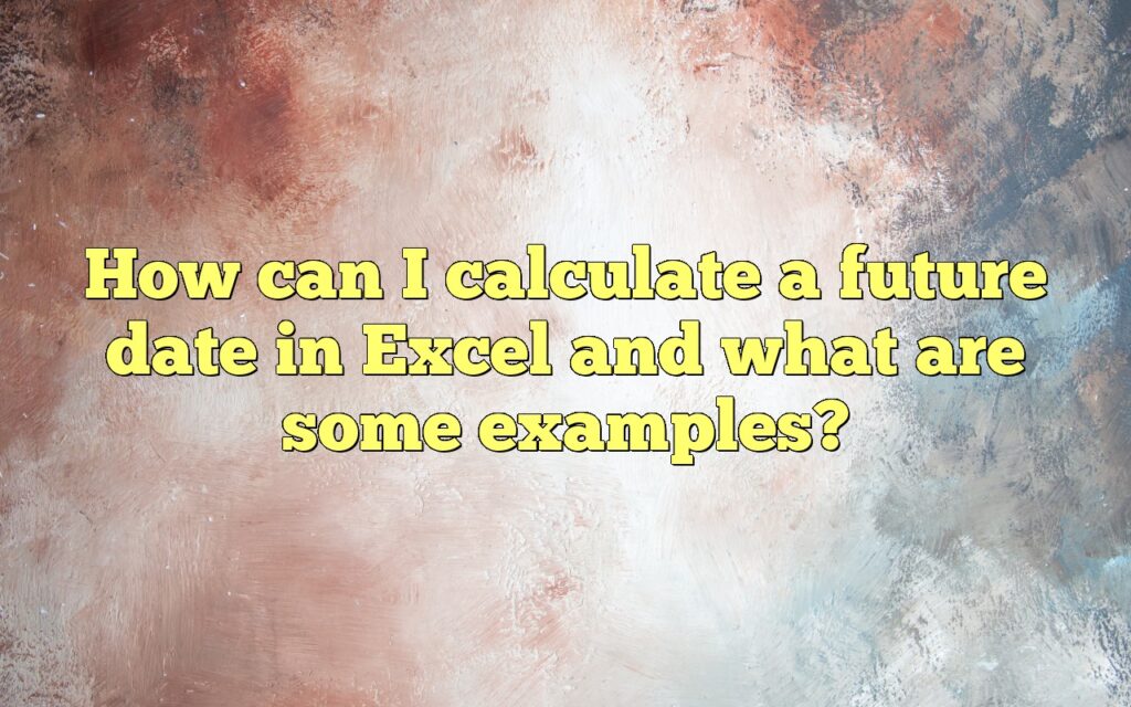 How Can I Calculate A Future Date In Excel And What Are Some Examples