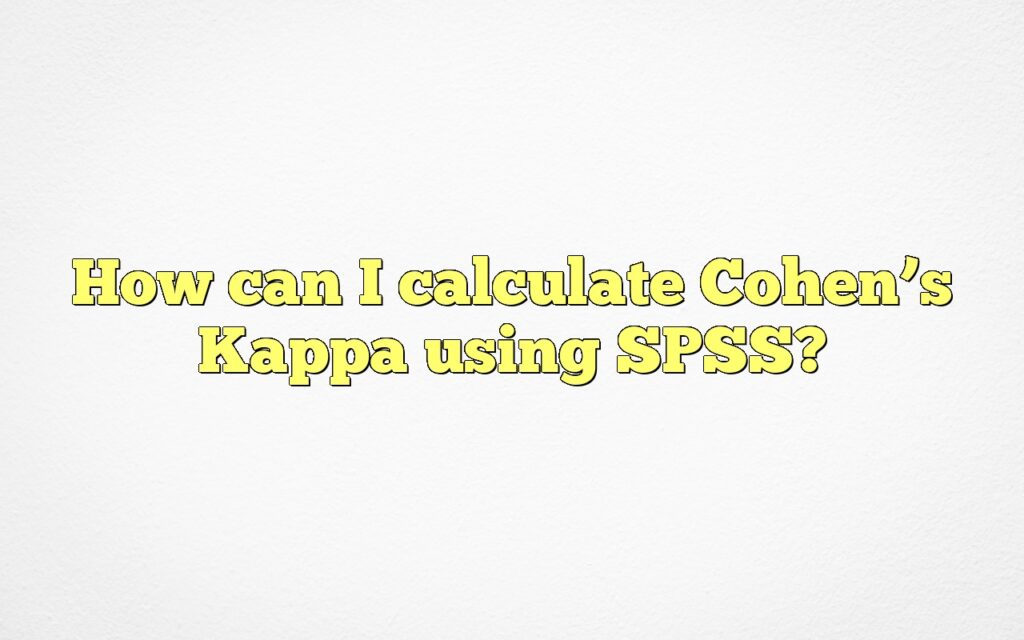 How Can I Calculate Cohens Kappa Using Spss