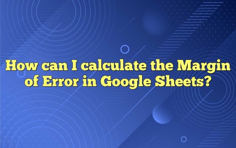 How Can I Calculate The Margin Of Error In Google Sheets?