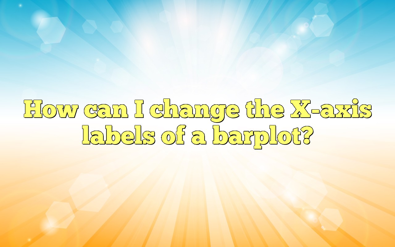 How Can I Change The X-axis Labels Of A Barplot?