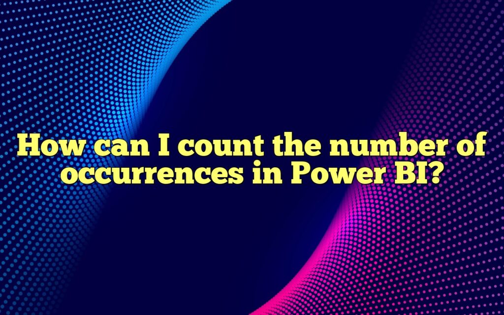 How Can I Count The Number Of Occurrences In Power BI?
