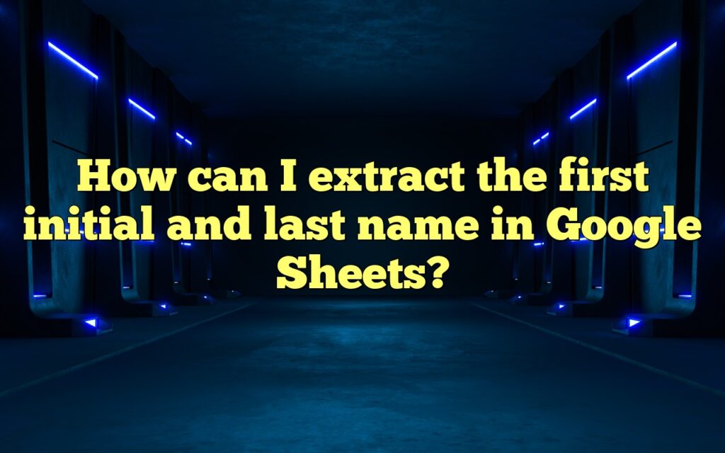 How Can I Extract The First Initial And Last Name In Google Sheets?