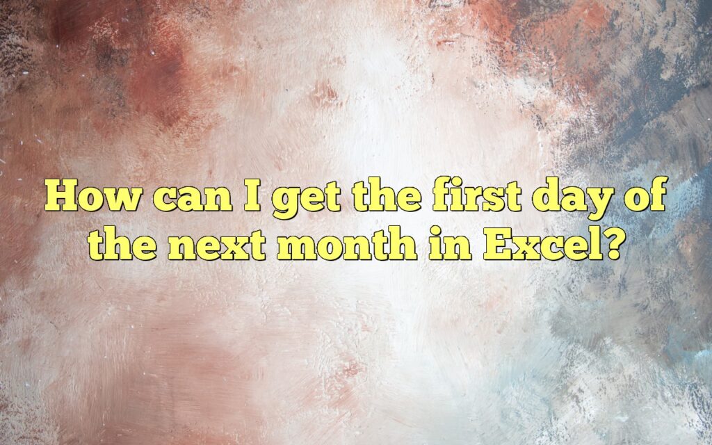 How To Get The First Day Of Next Month In Excel