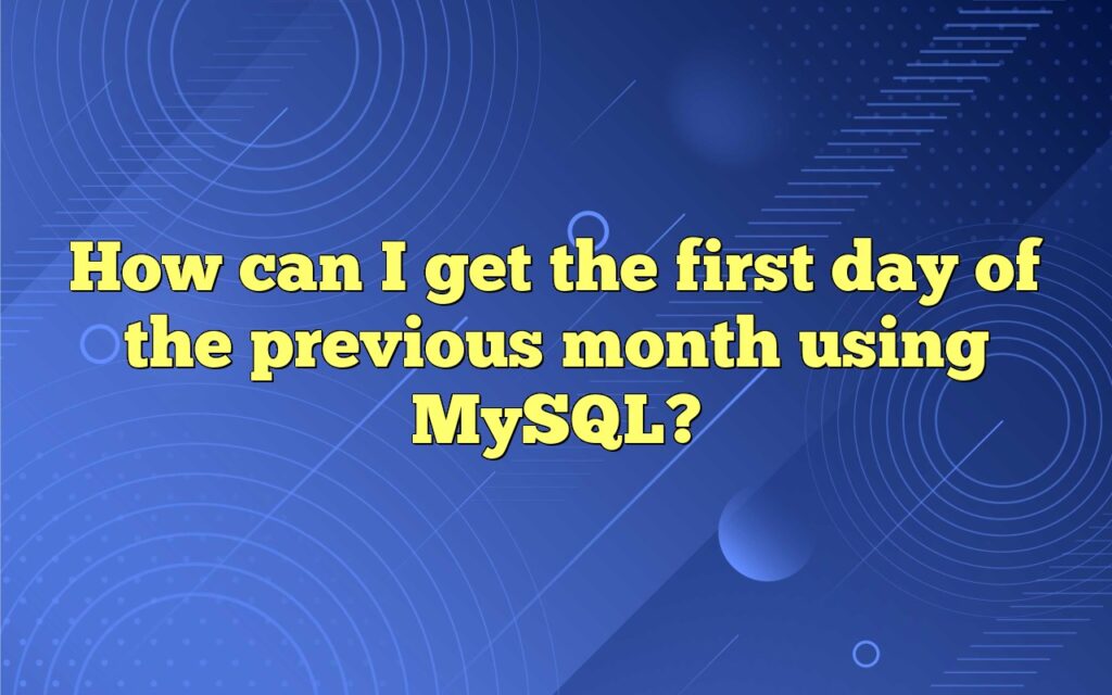 How Can I Get The First Day Of The Previous Month Using MySQL?