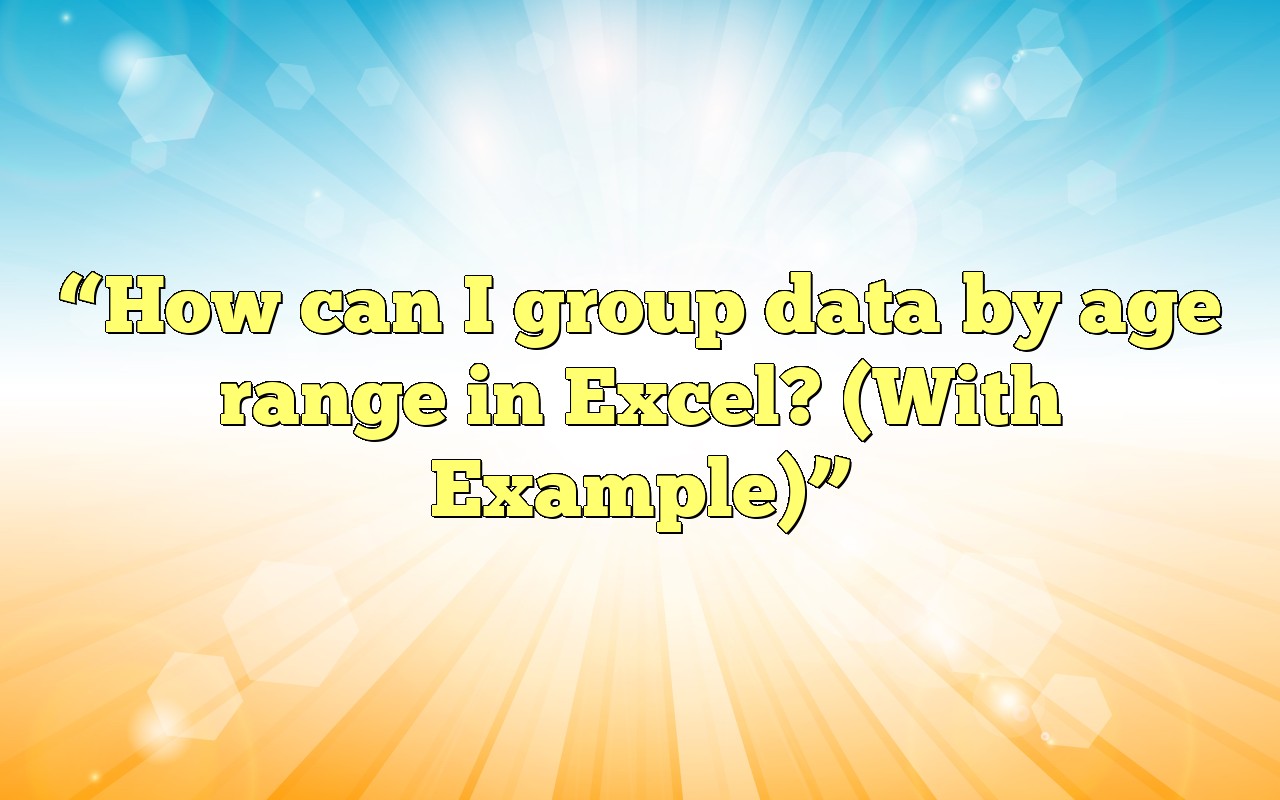 How Can I Group Data By Age Range In Excel?