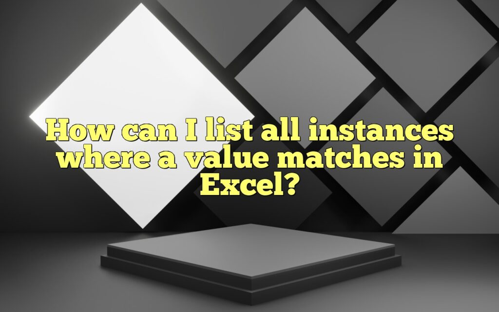 How Can I List All Instances Where A Value Matches In Excel?