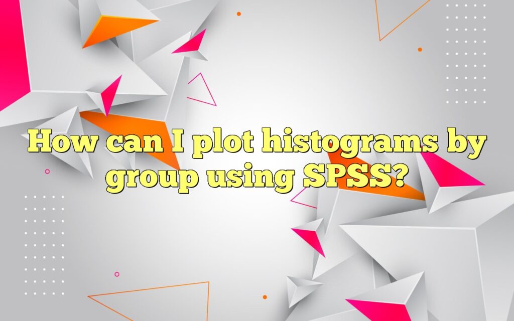 How Can I Plot Histograms By Group Using SPSS?