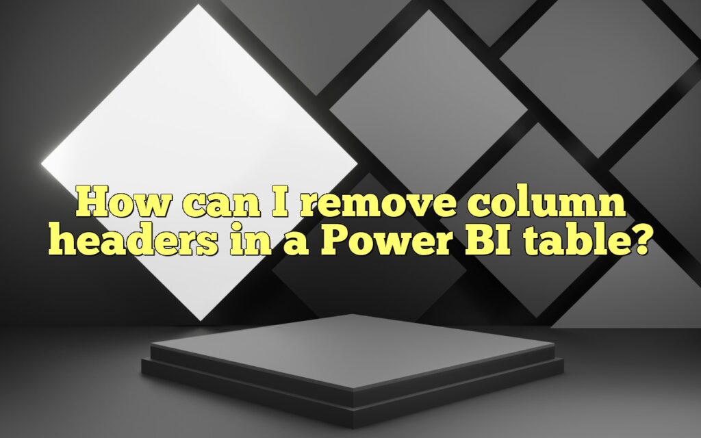 How Can I Remove Column Headers In A Power BI Table?