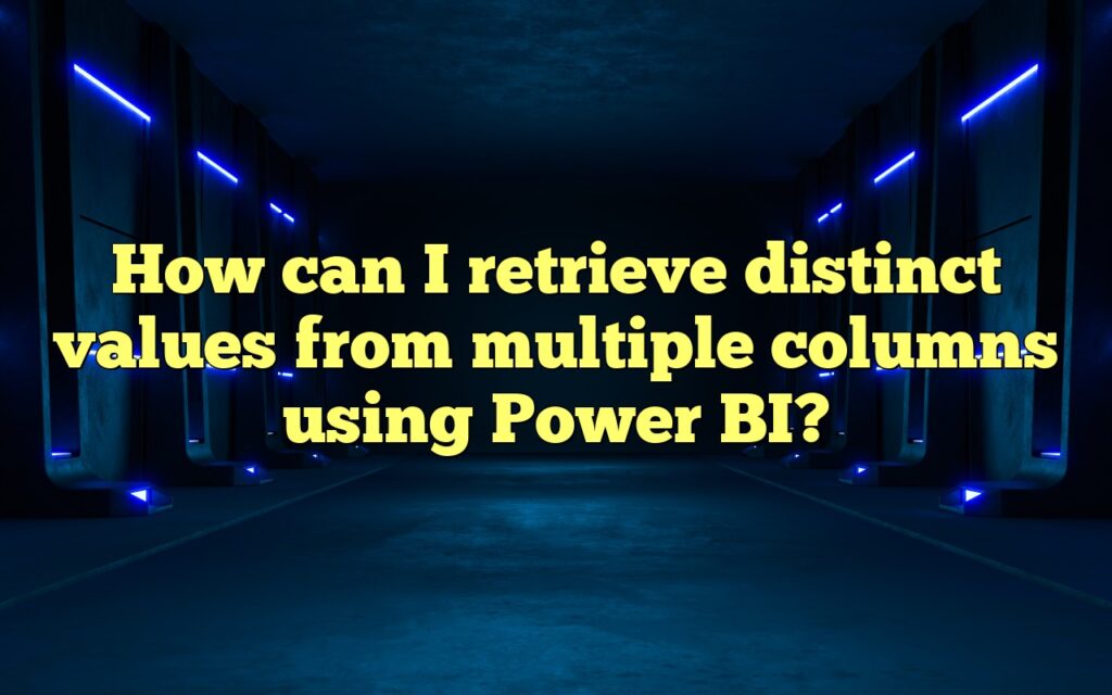 How Can I Retrieve Distinct Values From Multiple Columns Using Power BI?