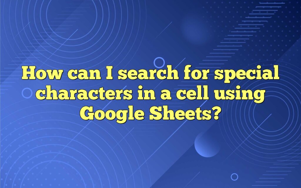 How To Find Special Characters In Google Sheets Cells