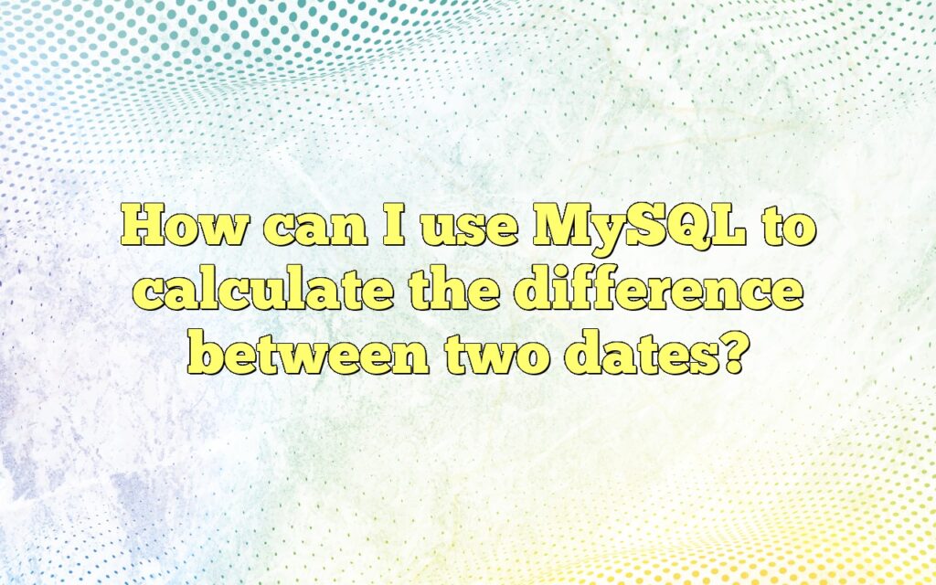 How Can I Use Mysql To Calculate The Difference Between Two Dates