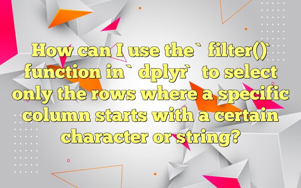 How Can I Use The `filter()` Function In `dplyr` To Select Only The Rows Where A Specific Column ...