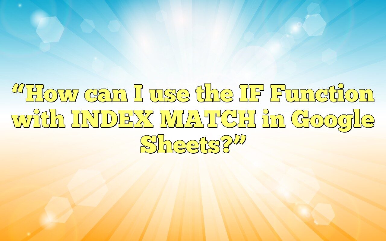 How To Perform Conditional Lookups In Google Sheets Using IF With INDEX ...