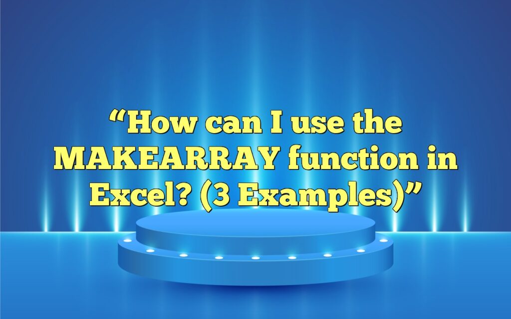 How To Create Arrays In Excel Using The MAKEARRAY Function