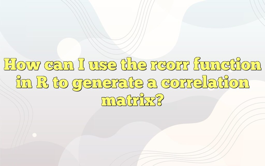 How Can I Use The Rcorr Function In R To Generate A Correlation Matrix?