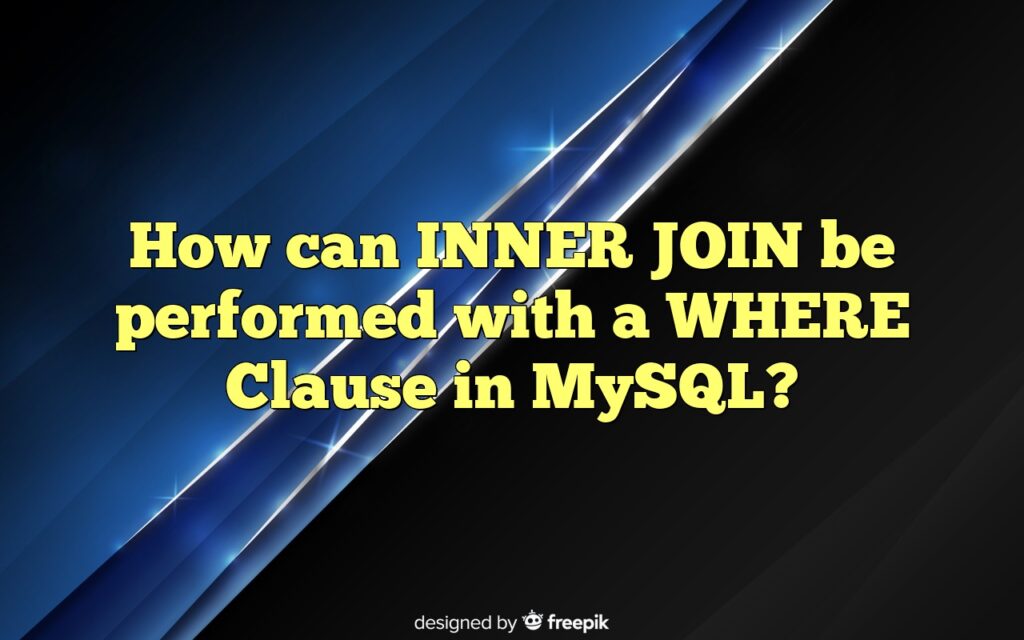 How Can INNER JOIN Be Performed With A WHERE Clause In MySQL?