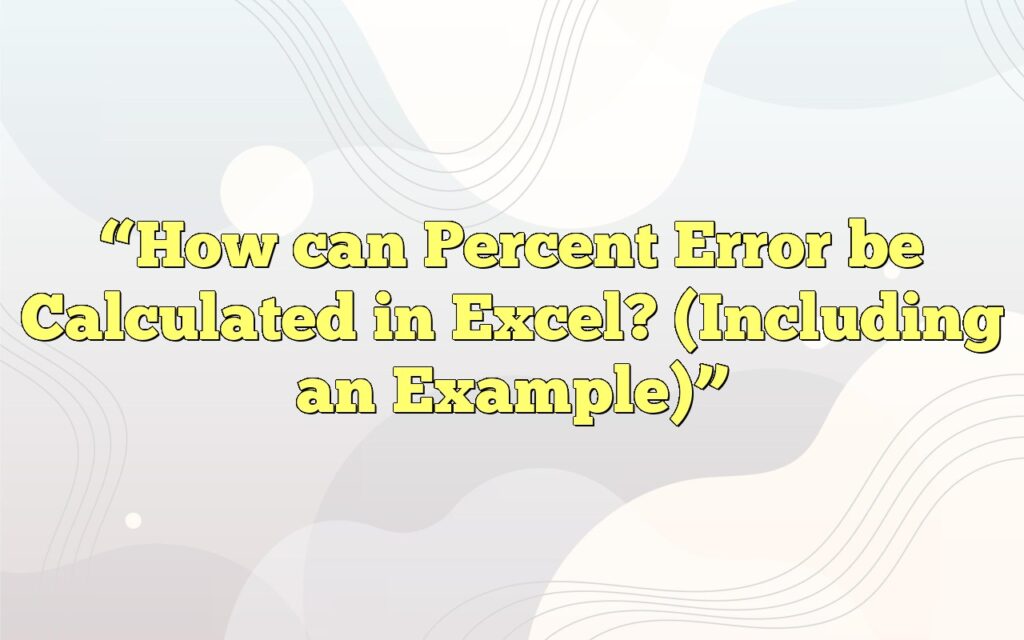 How Can Percent Error Be Calculated In Excel?