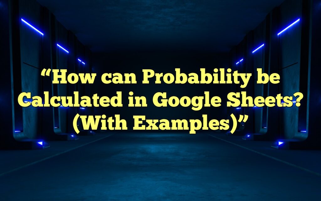 How Can Probability Be Calculated In Google Sheets?