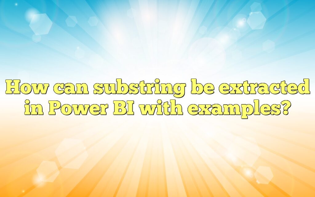 How Can Substring Be Extracted In Power BI With Examples?