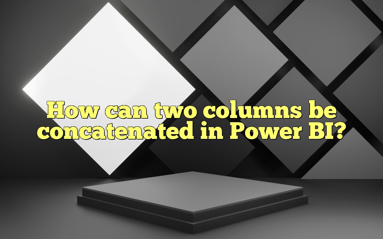 How Can Two Columns Be Concatenated In Power Bi