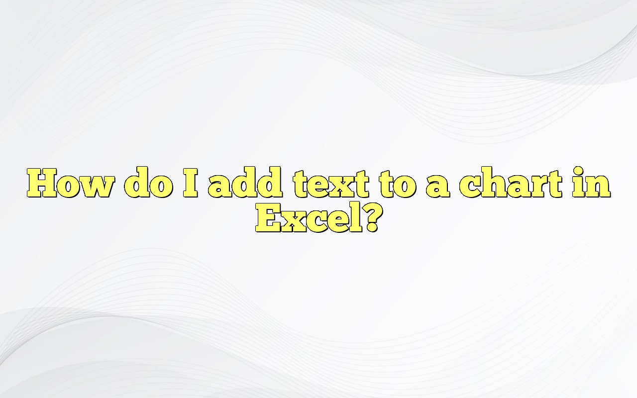 How Do I Add Text To A Chart In Excel?