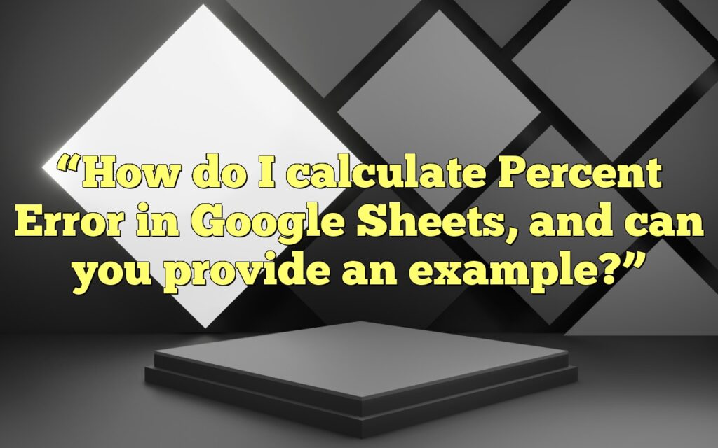 How Do I Calculate Percent Error In Google Sheets, And Can You Provide ...