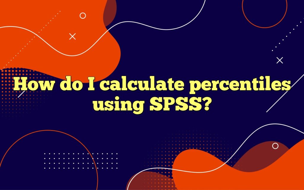 How Do I Calculate Percentiles Using Spss
