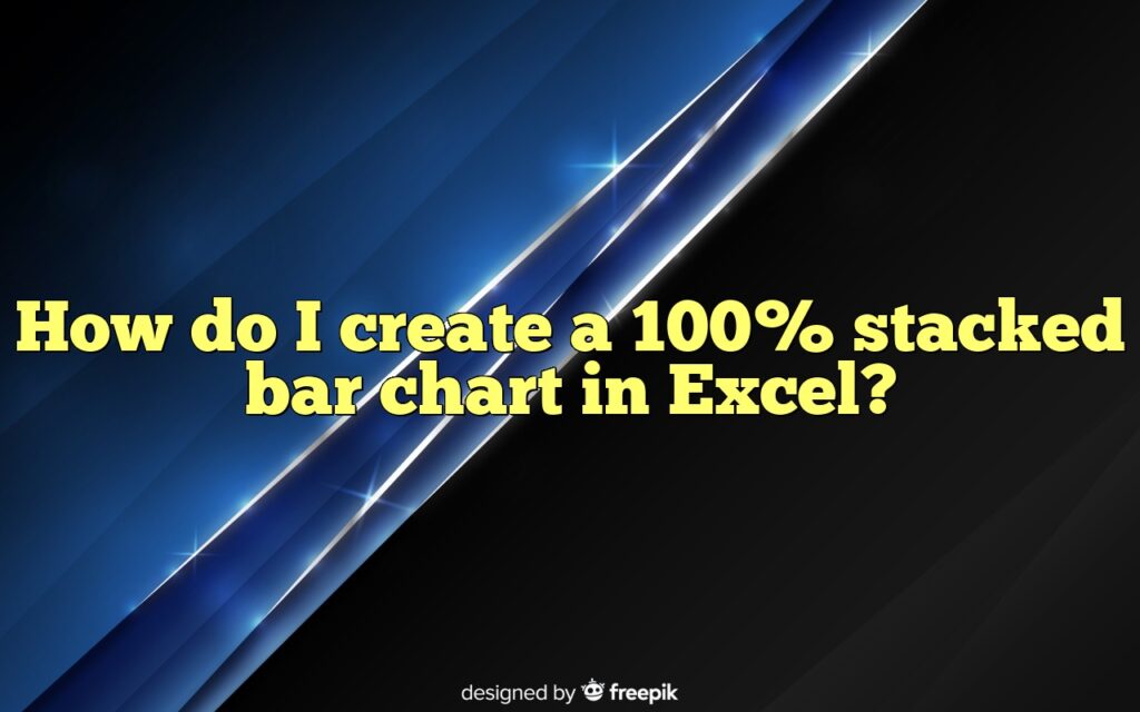 How Do I Create A 100% Stacked Bar Chart In Excel?