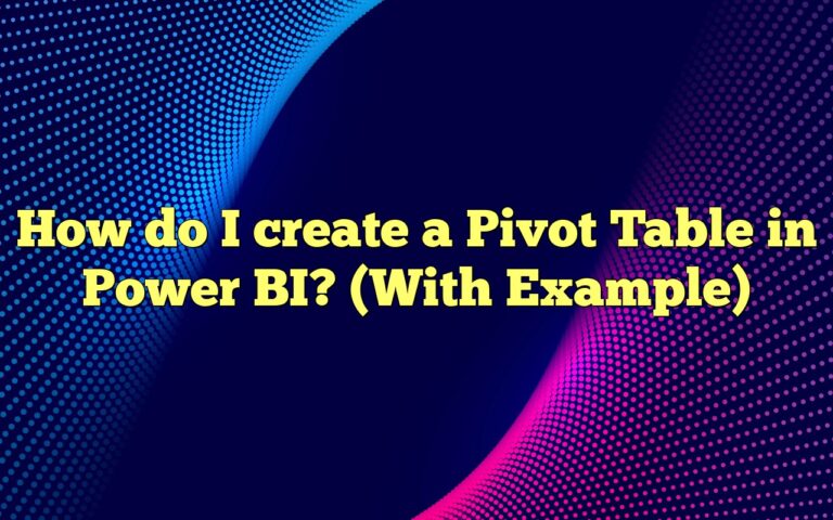 How Do I Create A Pivot Table In Power BI? (With Example)