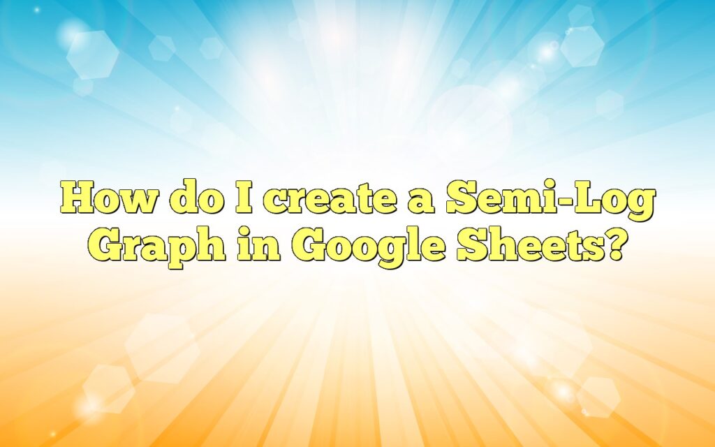 How To Make A Semi-Log Graph In Google Sheets