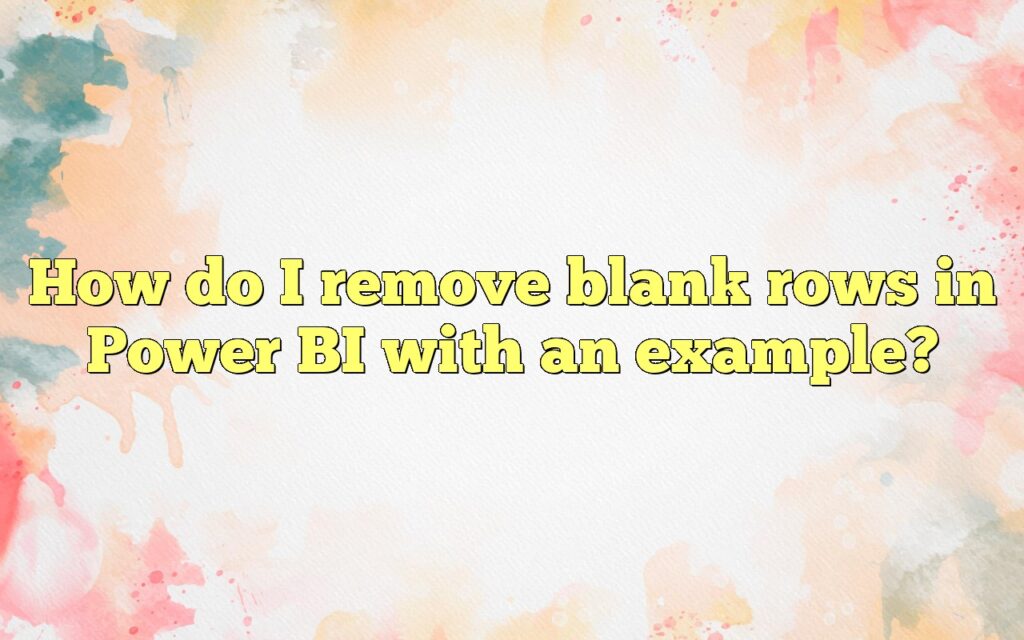 How Do I Remove Blank Rows In Power BI With An Example?