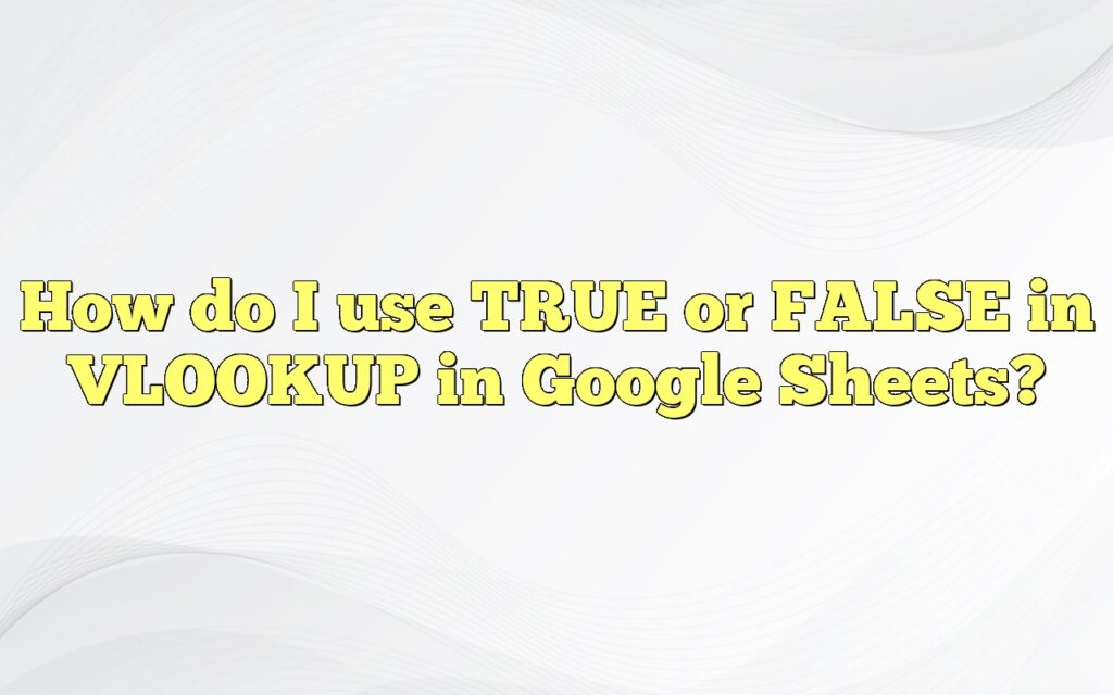 How To Use Exact And Approximate Matches In VLOOKUP With Google Sheets